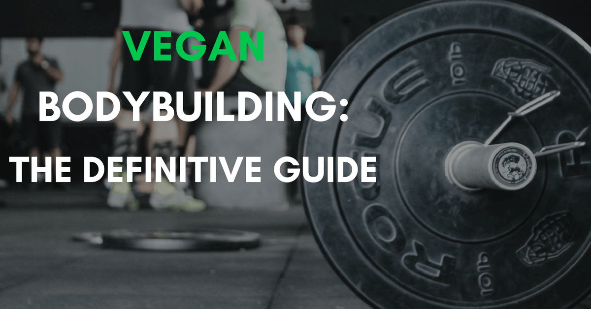 Vegan Bodybuilding: The Definitive Guide - Vegan Liftz
